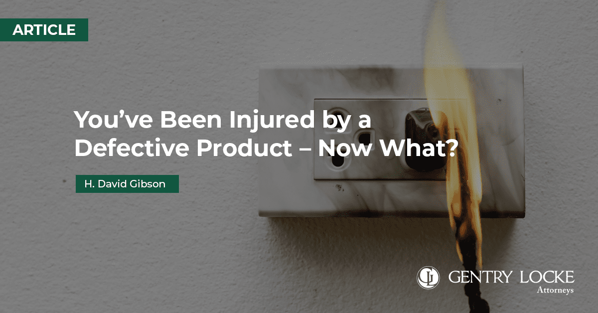 You’ve Been Injured by a Defective Product – Now What? - Gentry Locke ...